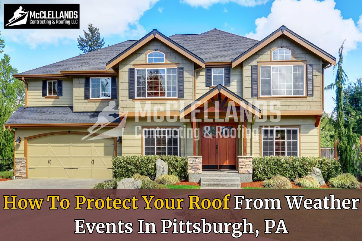 How To Protect Your Roof From Weather Events In Pittsburgh, PA